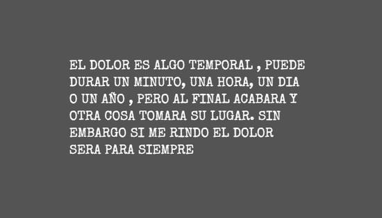 Frase #662707: EL DOLOR ES ALGO TEMPORAL , PUEDE DURAR UN MINUTO, UNA ...