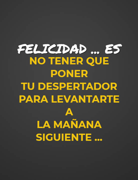 Frase #667386: Felicidad ... es no tener que poner tu despertador para ...