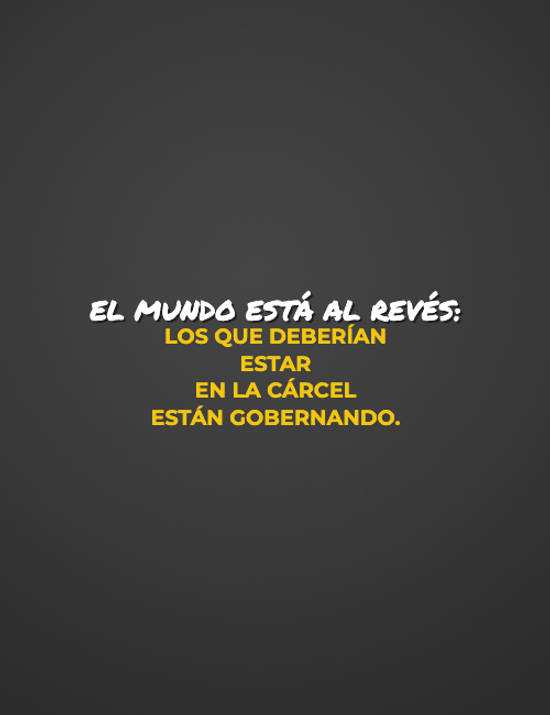 Frase #682832: El mundo está al revés: Los que deberían estar en la ...