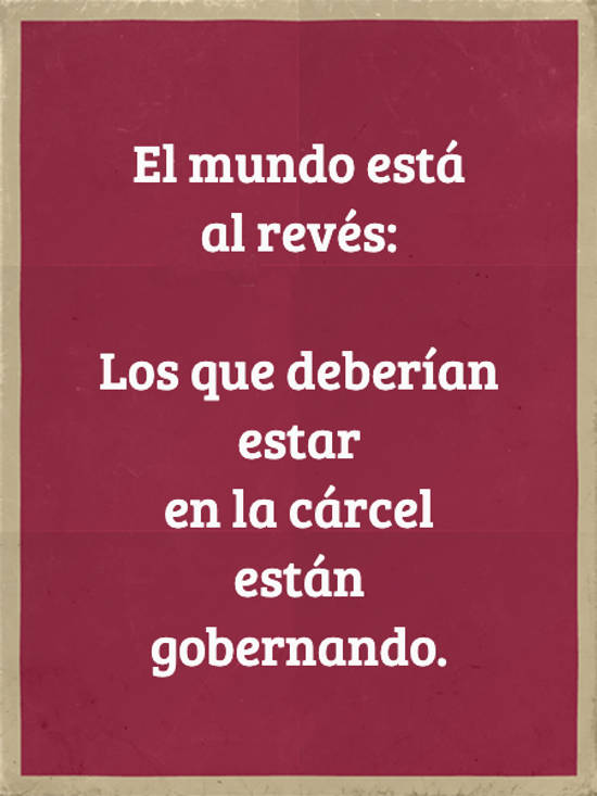 Frase #682833: El mundo está al revés: Los que deberían estar en la ...
