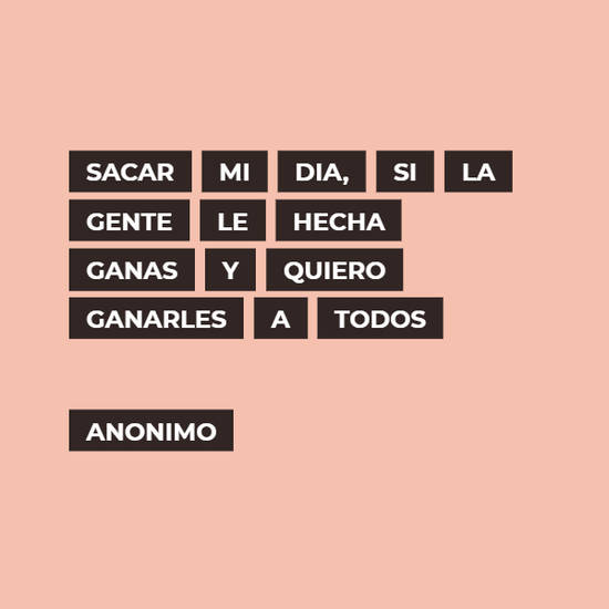 Frase #686893: Sacar mi dia, si la gente le hecha ganas y quiero ...
