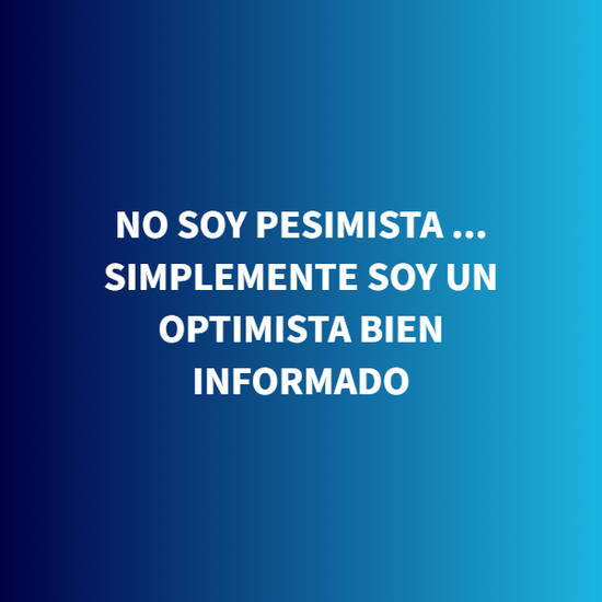 Frase #694049: No soy Pesimista ... Simplemente soy un Optimista bien informado – Crea Tu Frase