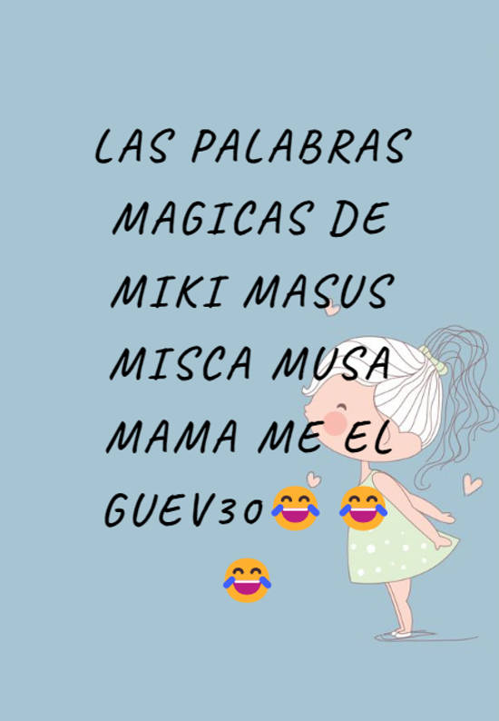Frase #758082: las palabras magicas de miki masus misca musa mama me el ...