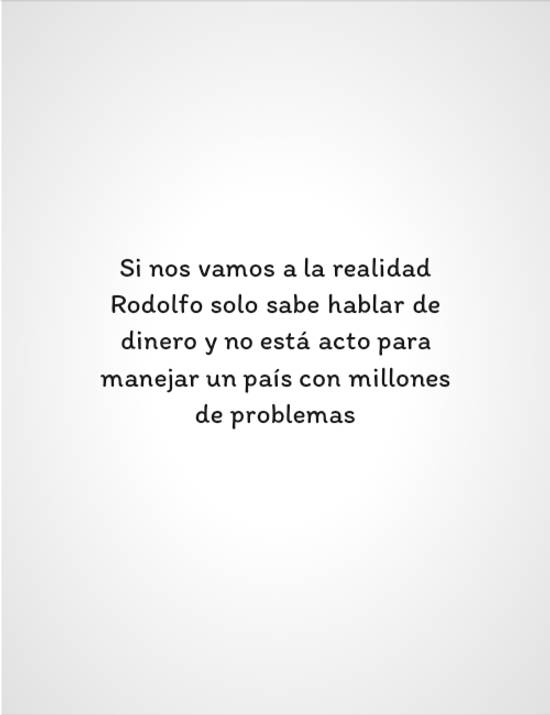 Frase #759496: Si nos vamos a la realidad Rodolfo solo sabe hablar de ...