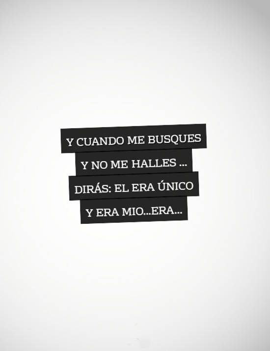Frase #762354: Y cuando me busques y no me halles ... dirás: El era ...