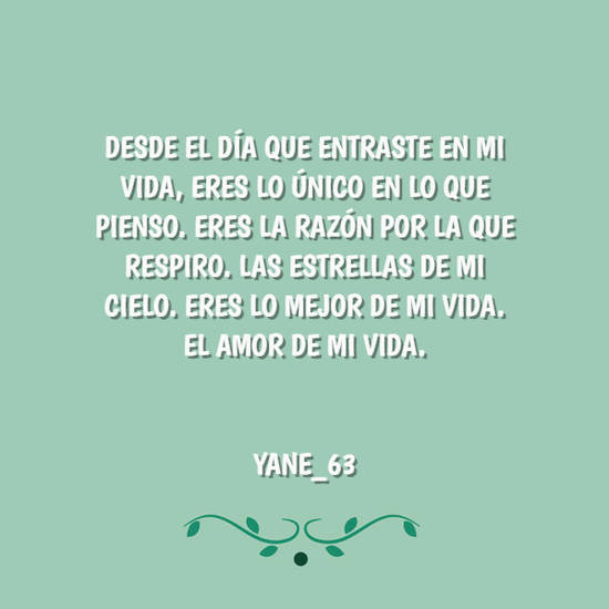 Frase #784427: Desde el día que entraste en mi vida, eres lo único en ...