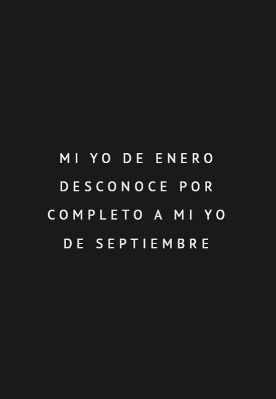 Frase #791101: Mi yo de enero desconoce por completo a mi yo de ...