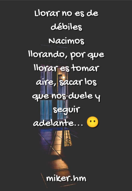 Frase #791202: Llorar no es de débiles Nacimos llorando, por que llorar ...