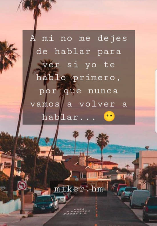 Frase #796673: A mi no me dejes de hablar para ver si yo te hablo ...