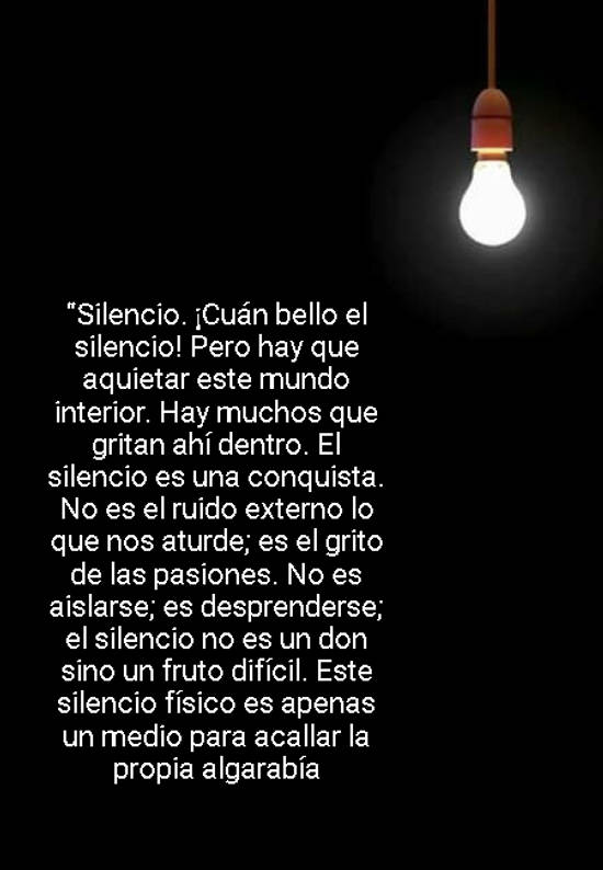 Frase #797024: “Silencio. ¡Cuán bello el silencio! Pero hay que ...