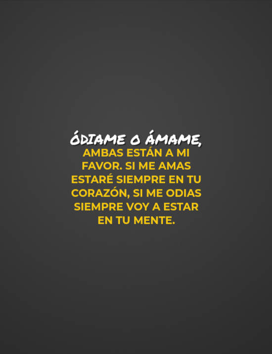 Frase #800591: Ódiame o Ámame, ambas están a mi favor. Si me amas ...