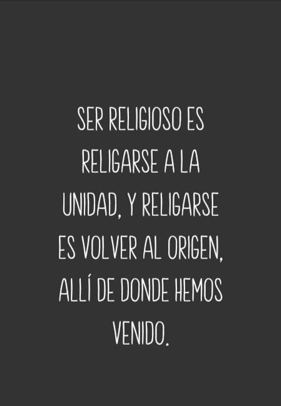 Frase #818280: Ser religioso es religarse a la unidad, y religarse es ...