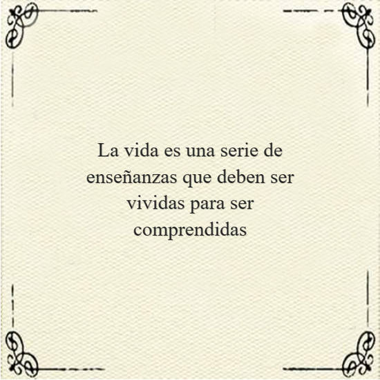 Frase #821879: La vida es una serie de enseñanzas que deben ser vividas ...