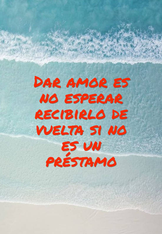 Frase #836142: Dar amor es no esperar recibirlo de vuelta si no es un ...