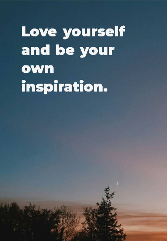 Frase #852068: Love yourself and be your own inspiration. – Crea Tu Frase
