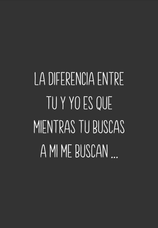 Frase #853734: La diferencia entre tu y yo es que mientras tu buscas a ...