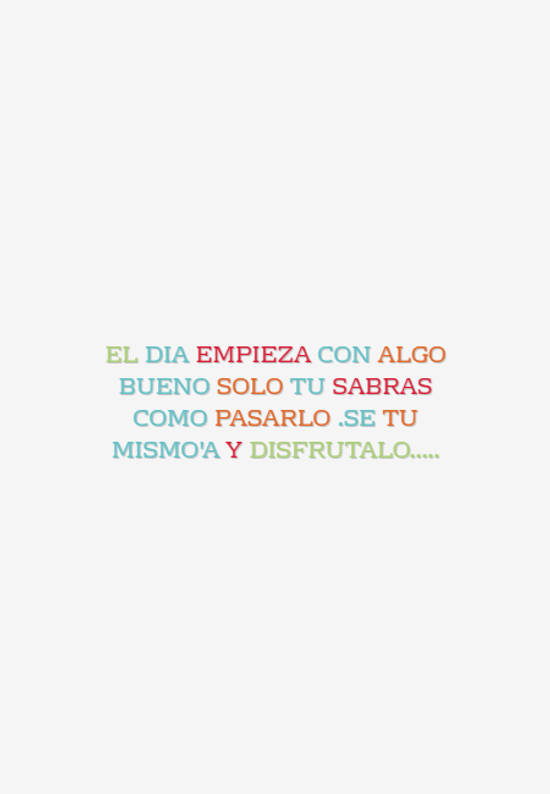 Frase #859506: el dia empieza con algo bueno solo tu sabras como ...