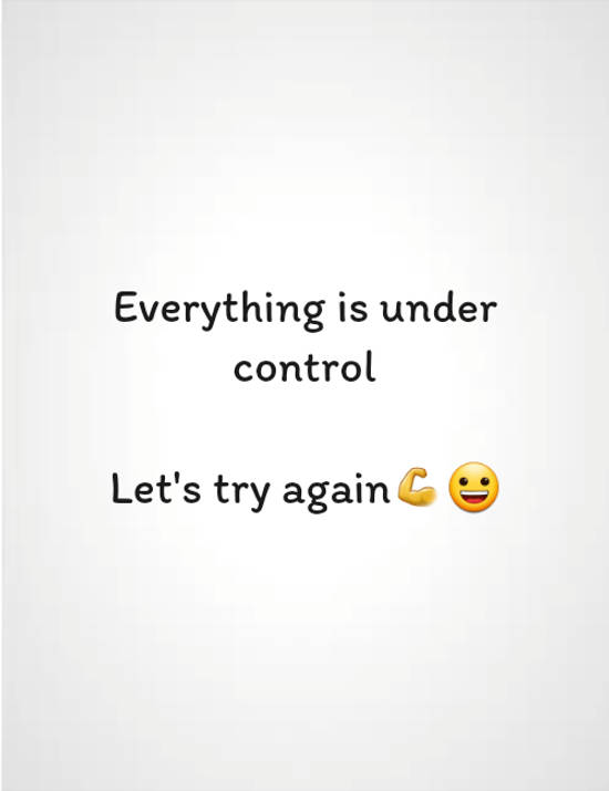 Frase #865471: Everything is under control Let's try again?? – Crea Tu ...