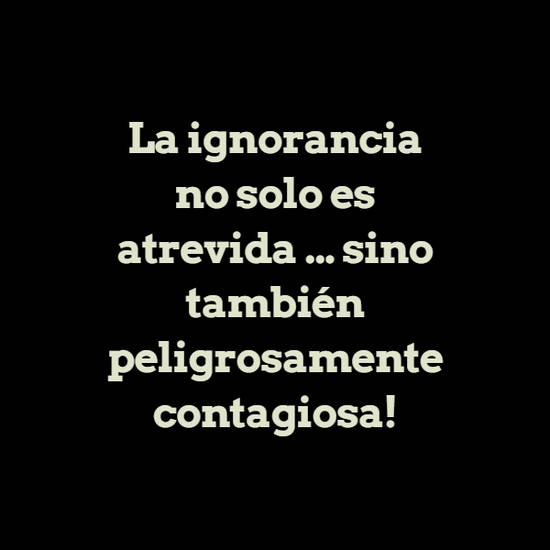 Frase #881680: La ignorancia no solo es atrevida ... sino también ...