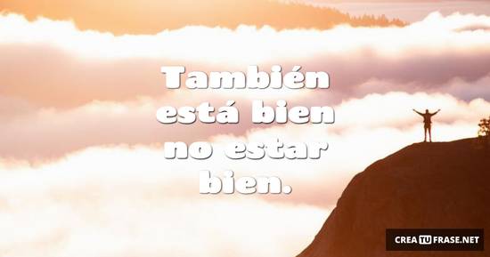 Frase #915841: También está bien no estar bien. – Crea Tu Frase