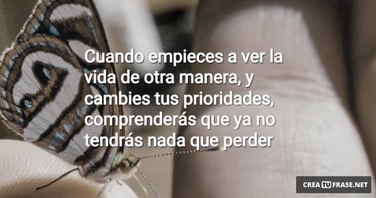 Frase #917631: Cuando empieces a ver la vida de otra manera, y cambies ...