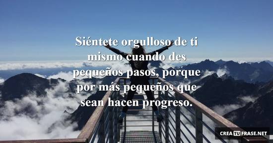 Frase #920170: Siéntete orgulloso de ti mismo cuando des pequeños pasos ...