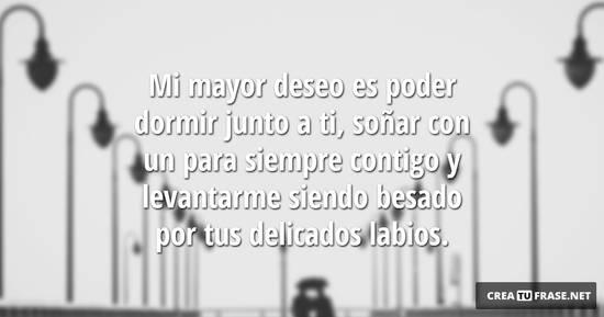 Frase #923202: Mi mayor deseo es poder dormir junto a ti, soñar con un ...