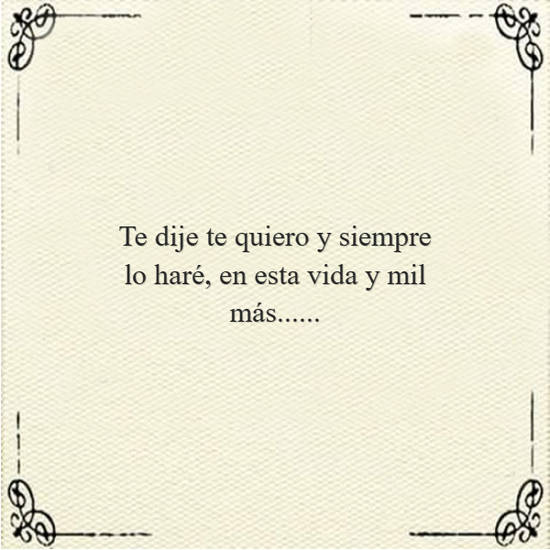 Frase #923447: Te dije te quiero y siempre lo haré, en esta vida y mil ...