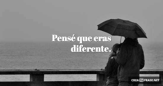 Frase #925193: Pensé que eras diferente. – Crea Tu Frase