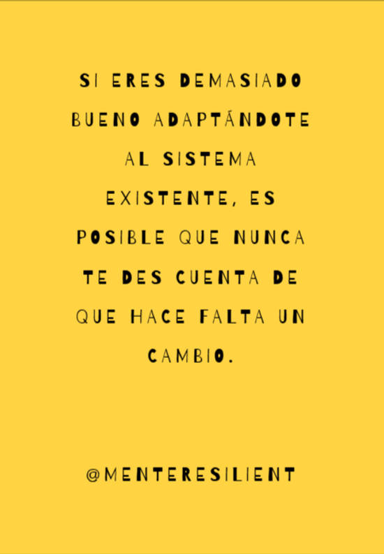 Frase #926270: Si eres demasiado bueno adaptándote al sistema existente ...