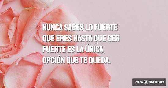 Frase #930811: Nunca sabes lo fuerte que eres hasta que ser fuerte es ...