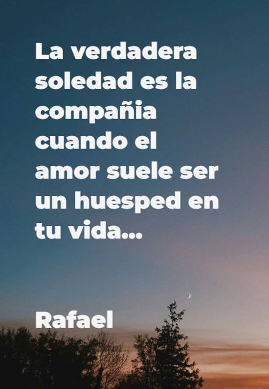 Frase #935517: La verdadera soledad es la compañia cuando el amor suele ...
