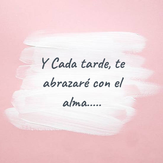 Frase #936148: Y Cada tarde, te abrazaré con el alma..... – Crea Tu Frase