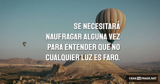 Frase #936246: Se necesitará naufragar alguna vez para entender que no ...