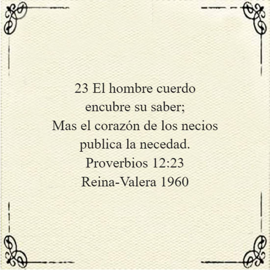 Frase #938483: 23 El hombre cuerdo encubre su saber; Mas el corazón de ...