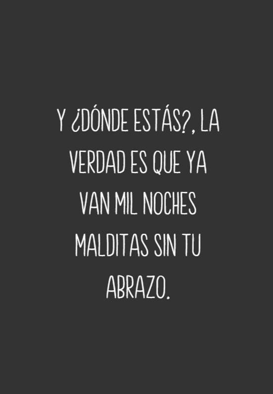 Frase #944364: Y ¿dónde estás?, la verdad es que ya van mil noches ...