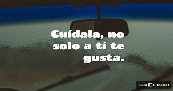 Frase #948709: Cuídala, no solo a tí te gusta. – Crea Tu Frase