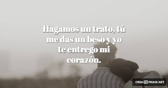 Frase #953656: Hagamos un trato, tú me das un beso y yo te entrego mi ...