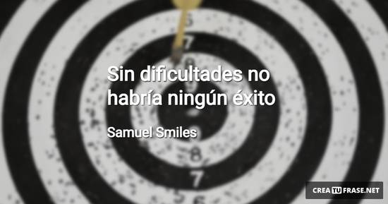 Frase #959826: Sin dificultades no habría ningún éxito – Crea Tu Frase