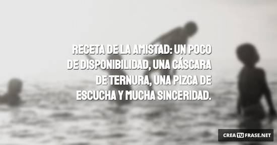 Frase #964282: Receta de la Amistad: un poco de disponibilidad, una ...