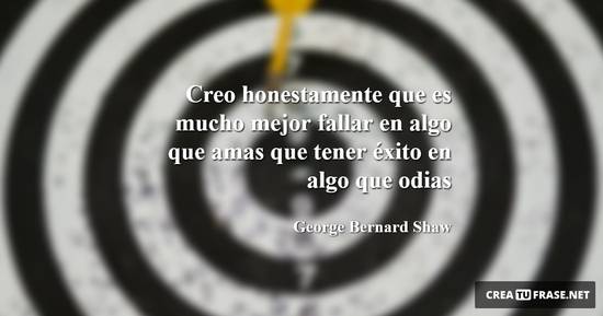 Frase #976068: Creo honestamente que es mucho mejor fallar en algo que ...