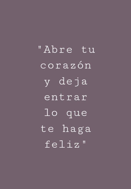 Frase #127682: "Abre tu corazón y deja entrar lo que te haga feliz ...