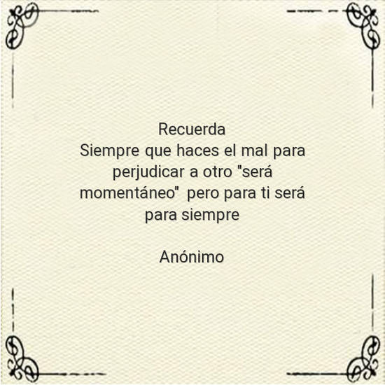 Frase #255363: Recuerda Siempre que haces el mal para perjudicar a otro ...