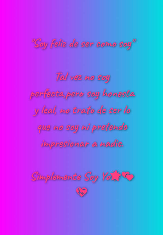 Frase #261279: "Soy feliz de ser como soy" Tal vez no soy perfecta,pero soy honesta y leal, no ...