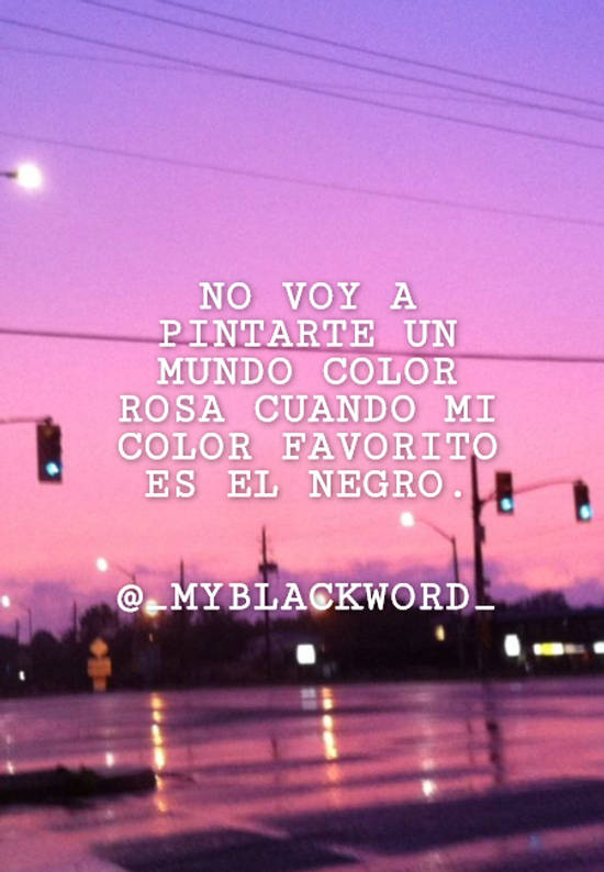 Frase #291191: No voy a pintarte un mundo color rosa cuando mi color ...