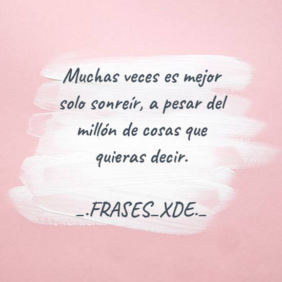 Frase #58771: Muchas veces es mejor solo sonreír, a pesar del millón de ...