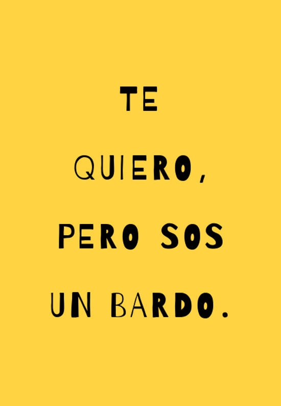 Frase #63229: Te quiero, pero sos un bardo. – Crea Tu Frase