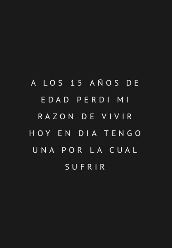 Frase #66077: a los 15 años de edad perdi mi razon de vivir hoy en dia ...