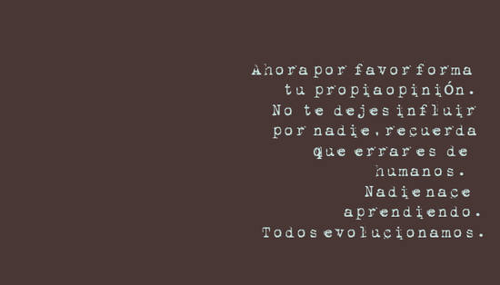 Frase #71752: Ahora por favor forma tu propia opinión. No te dejes ...