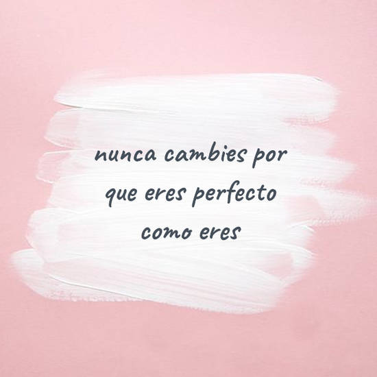 Frase #73789: nunca cambies por que eres perfecto como eres – Crea Tu Frase
